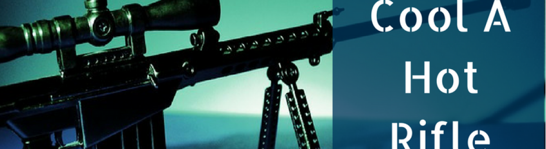 How to Cool a Hot Rifle Barrel - Area 1 Sports